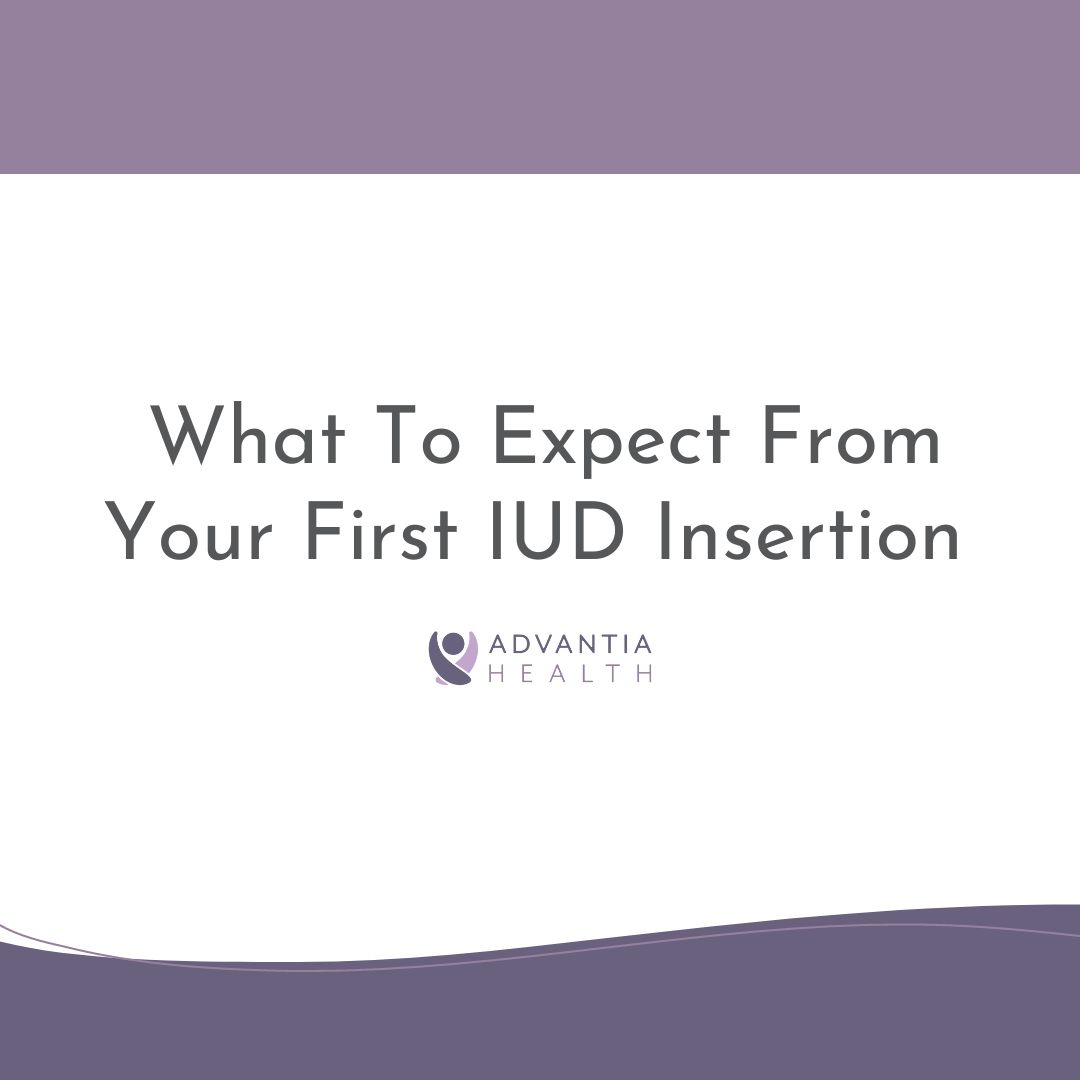 What to Expect for Your First IUD Insertion | Advantia Health
