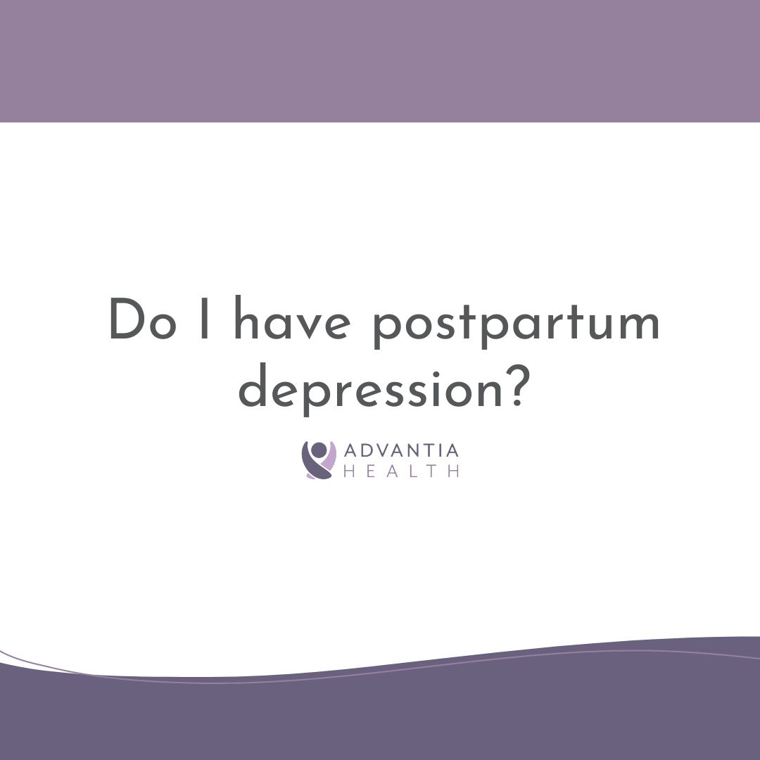 Do I have postpartum depression? | Patient FAQs | Advantia Health